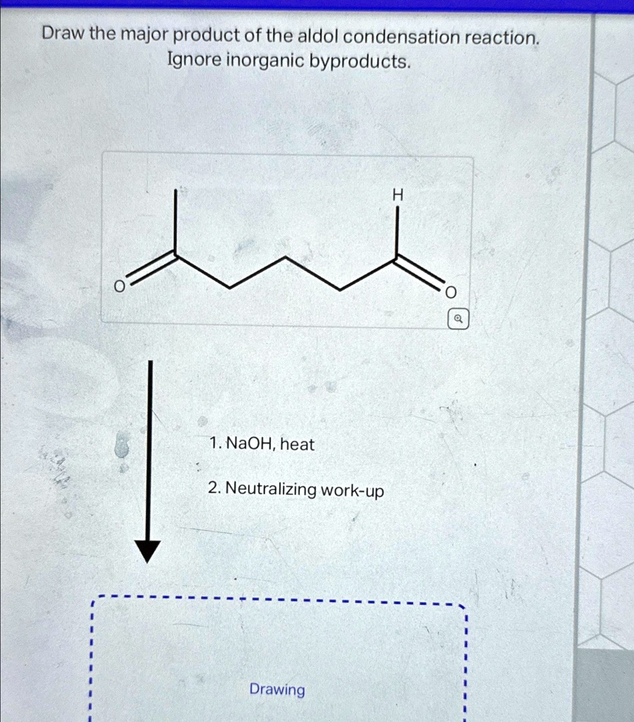 Draw the major product of the aldol condensation reaction. Ignore inorganic byproducts. NaOH ...