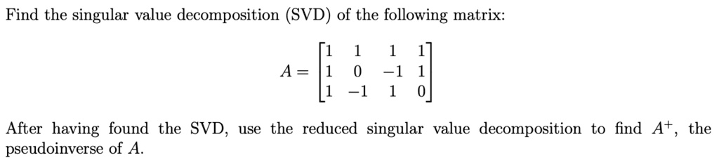 SOLVED: Find the singular value decomposition (SVD) of the following ... SOLVED: Find the singular value decomposition (SVD) of the following ...
