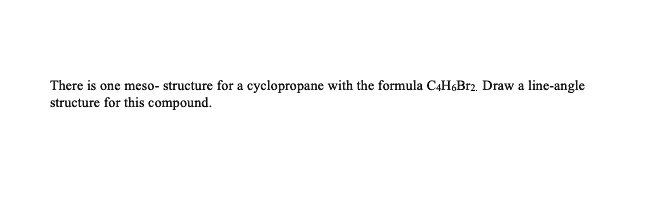 SOLVED: There is one meso-structure for cyclopropane with the formula ...