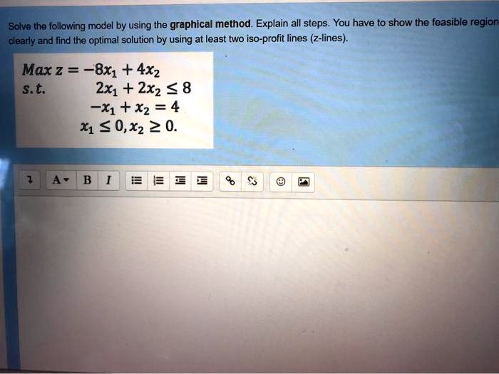 solve the following model by using the graphical method explain all steps you have to show the ...