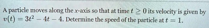 SOLVED: A particle moves along the x-axis so that at time t Z 0 its velocity is given by v(t ...