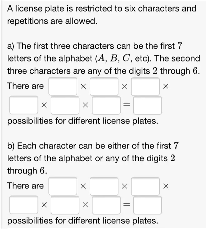 SOLVED: A license plate is restricted to six characters and repetitions are allowed: a) The ...