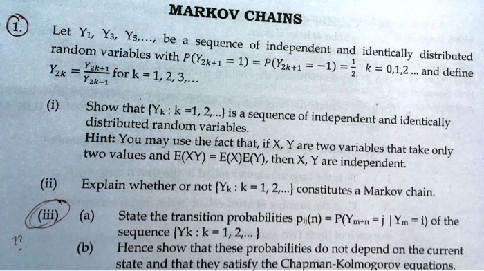 SOLVED: MARKOV CHAINS Let Yi Ys, Ys, be sequence random variables with ... SOLVED: MARKOV CHAINS Let Yi Ys, Ys, be sequence random variables with ...