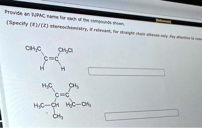 SOLVED: Provide an IUPAC name for each of the compounds shown Specify E/Zstereochemistry,if ...