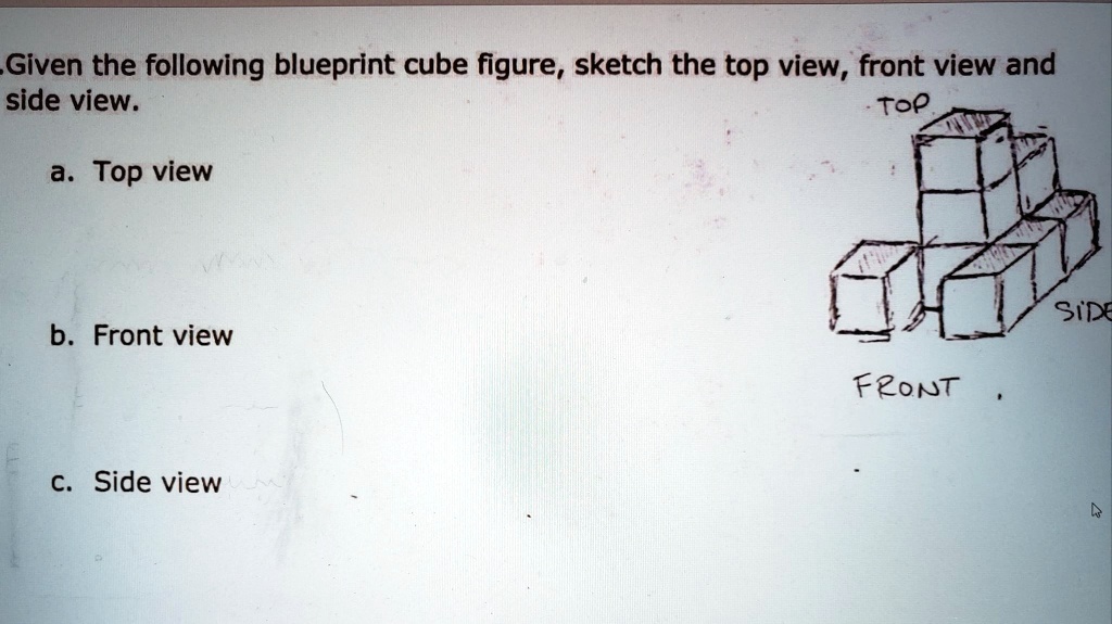 SOLVED: Given the following blueprint cube figure, sketch the top view ...