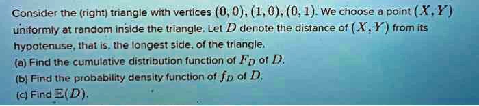 consider the right triangle with vertices 00 10 0 1 we choose point xy uniformly at random ...