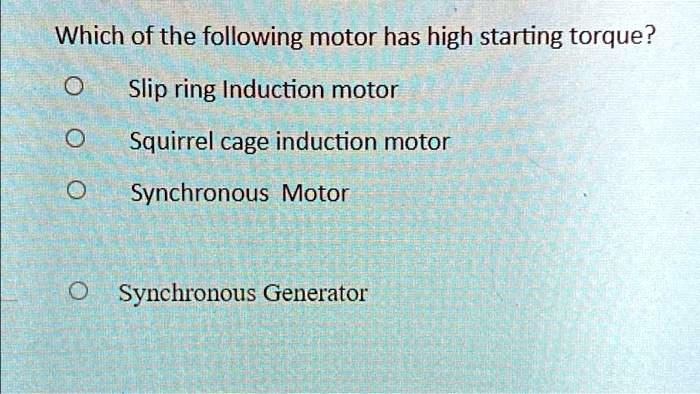 Which of the following motor has high starting torque? ? Slip ring ...