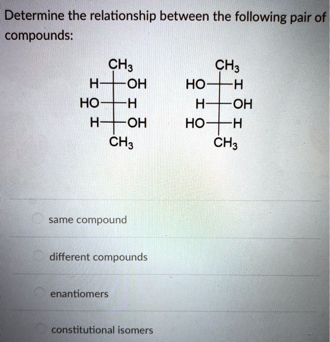 SOLVED: Determine the relationship between the following pair of compounds: CH3 H LOH HO- H H ...