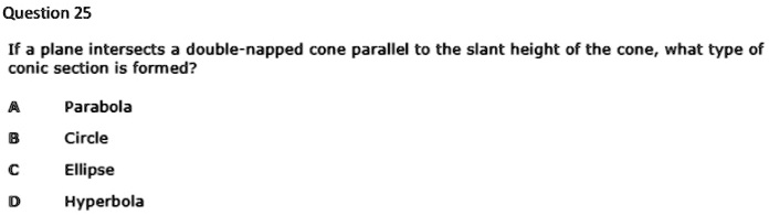 SOLVED: Question 25 If a plane intersects double-napped cone parallel ...