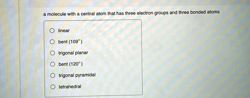 a molecule with a central atom that has three electron groups and three ...