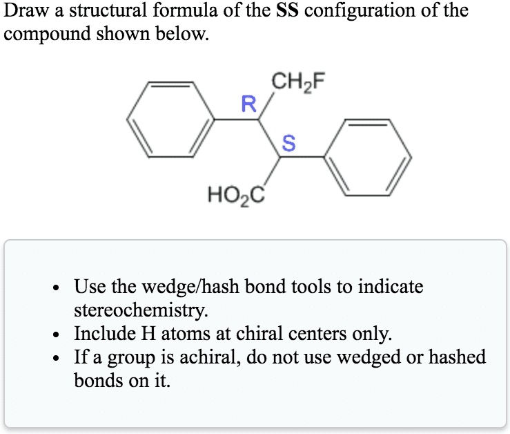 SOLVED: Draw a structural formula of the SS configuration of the compound shown below. CH2F HO2C ...