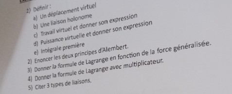 1) Défini: a) Un déplacement virtuel b) Une liaison holonome c) Travail ...