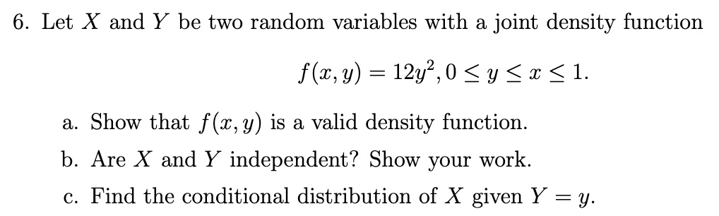 SOLVED: 6. Let X and Y be two random variables with a joint density function f(x,y)=12y2,0