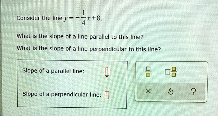 SOLVED: Consider the line y = +8 What is the slope of a line parallel to this line? What is the ...