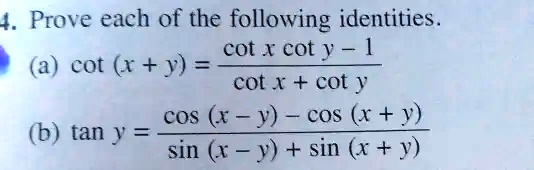 4. Prove each of the following identities. (a) cot(x + y) = (cotx coty - 1)/(cotx + coty) (b ...