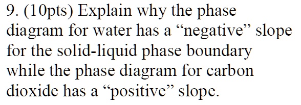 9. (10pts) Explain why the phase diagram for water has a...