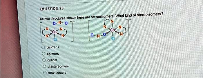 SOLVED: QUESTION 13: The two structures shown here are stereoisomers ...