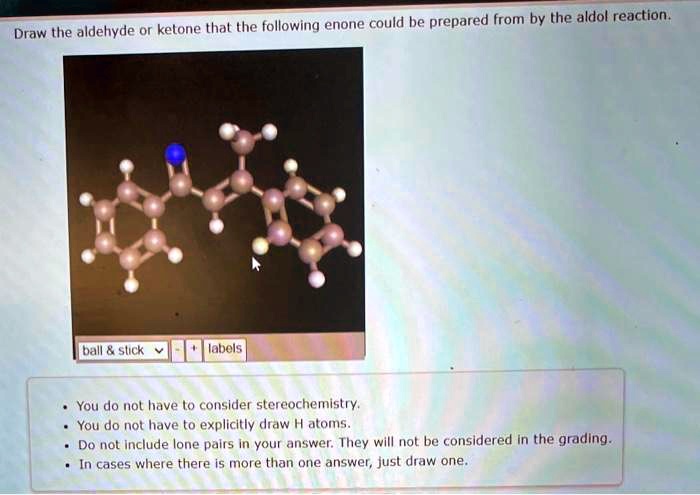 Draw the aldehyde or ketone that the following enone could be prepared ...