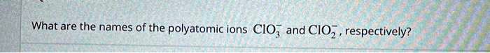 what are the names of the polyatomic ions cio and cioz respectively 31313