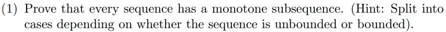 Solved Prove That Every Sequence Has A Monotone Subsequence Hint Split Into Cases Depending 7315