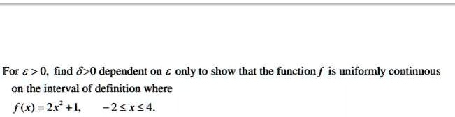 SOLVED: For € > 0. find 6>0 dependent on € only tO show that the function f is uniformly ...