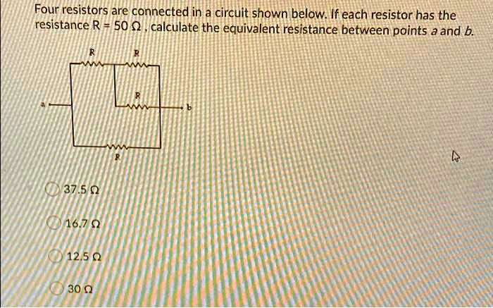 SOLVED: Four resistors are connected in a circuit shown below. If each resistor has the ...