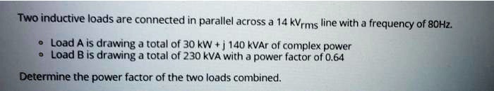 SOLVED: Two inductive loads are connected in parallel across a 14 kVrms ...