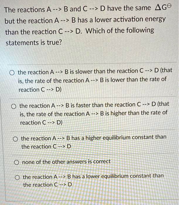 SOLVED: The reactions A â†’ B and C â†’ D have the same Î”G but the ...