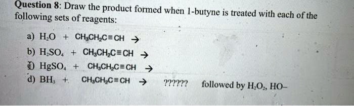 SOLVED: Question 8: Draw the product formed when 1-butyne is treated ...