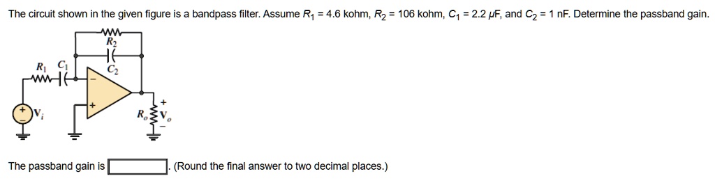 The circuit shown in the given figure is a bandpass filter. Assume R1 = 4.6 kohm, R2 = 106 kohm ...