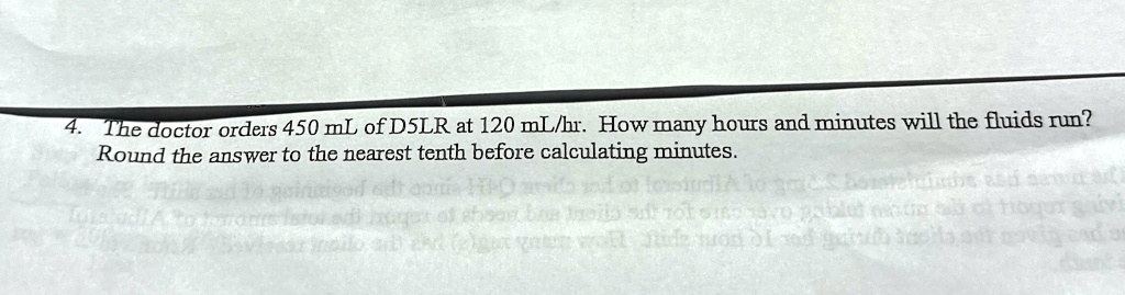 The doctor orders 450mL of D5LR at 120m(L)/(h)r. How many hours and ...