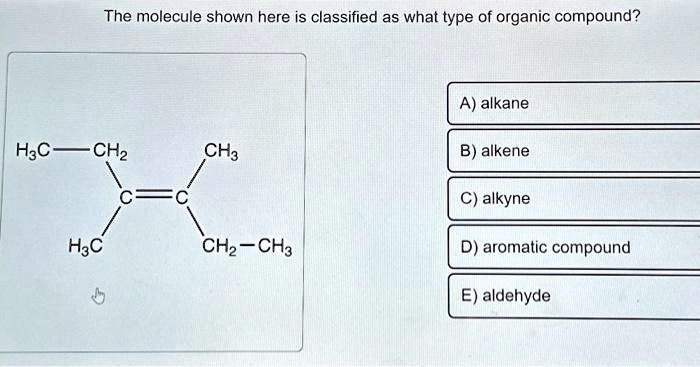 SOLVED: The molecule shown here is classified as what type of organic compound? A)alkane HC CH2 ...