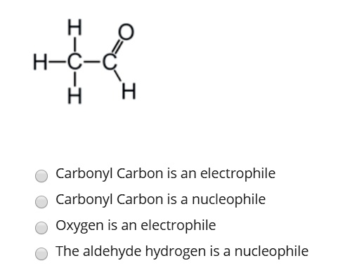 SOLVED: H 0 H-C-C H H Carbonyl Carbon is an electrophile Carbonyl Carbon is a nucleophile Oxygen ...