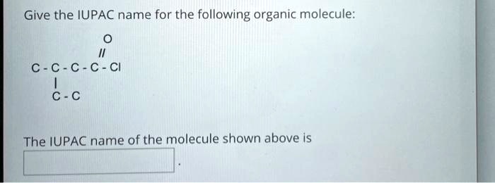 SOLVED: Give the IUPAC name for the following organic molecule: C-C-C-C Cl The IUPAC name of the ...