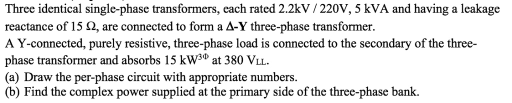 SOLVED: Three identical single-phase transformers, each rated 2.2 kV / 220 V, 5 kVA, and having ...