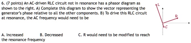 SOLVED: (7 points) An AC-driven RLC circuit not in resonance has phasor ...