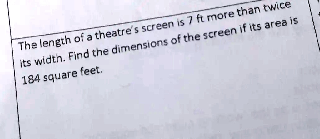 [GET ANSWER] The length of a theatre's screen is 7 ft more than twice ...