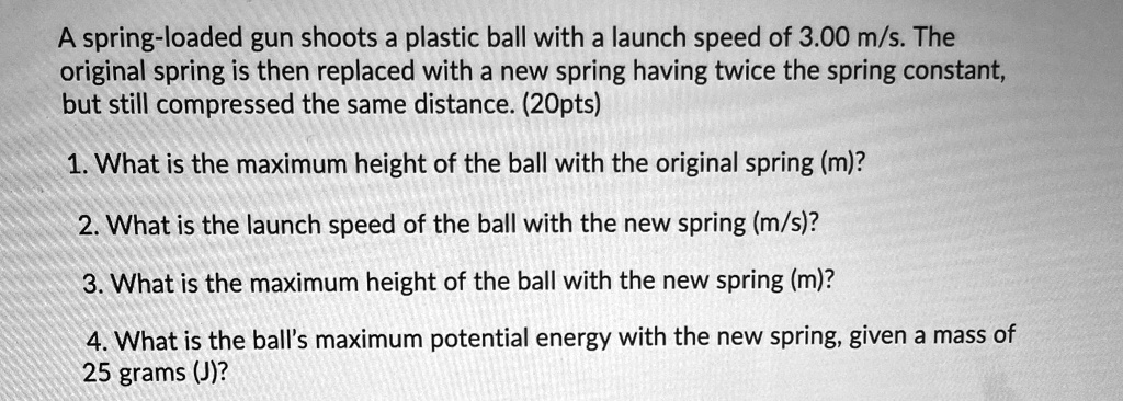 SOLVED: A spring-loaded gun shoots a plastic ball with a launch speed ...