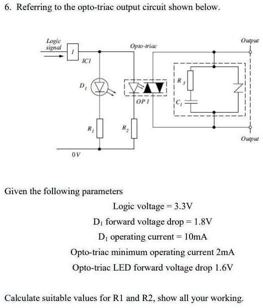 6. Referring to the opto-triac output circuit shown below. Logic signal Opto-triac 1 ICI OV R? R ...