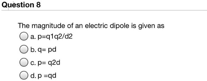 SOLVED: The magnitude of an electric dipole is given as: a. p = q1q2/d ...