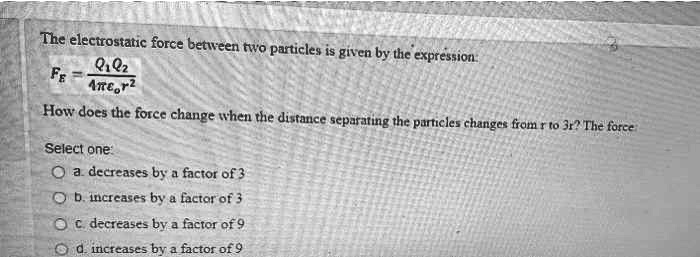 SOLVED: The electrostatic force between two particles is given by the ...