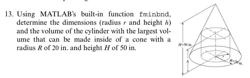 13. Using MATLAB's built-in function fminbnd, determine the dimensions (radius r and height h ...