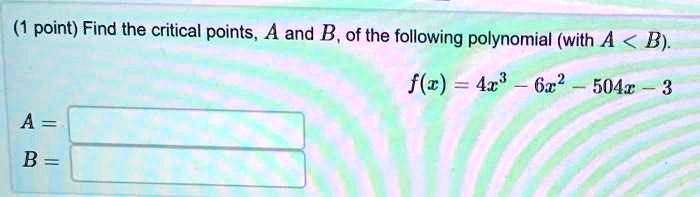 SOLVED: point) Find the critical points A and B, of the following polynomial (with A