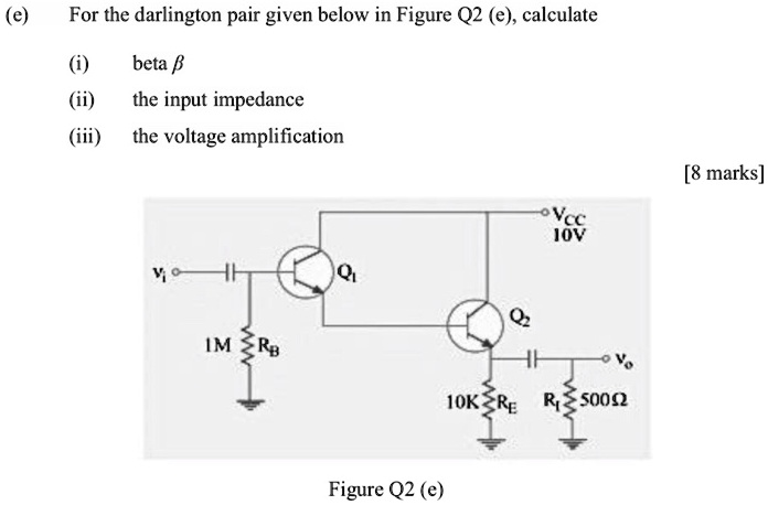 SOLVED: For the Darlington pair given below in Figure Q2 (e), calculate: (i) Beta, the input ...