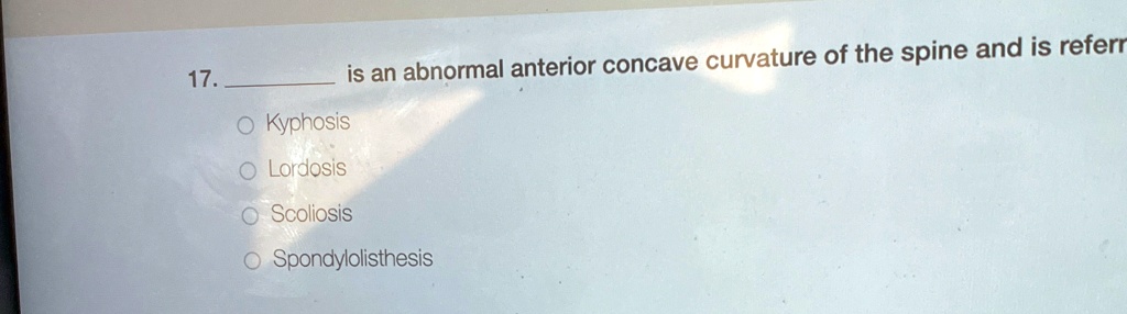 17 is an abnormal anterior concave curvature of the spine and is referr ...