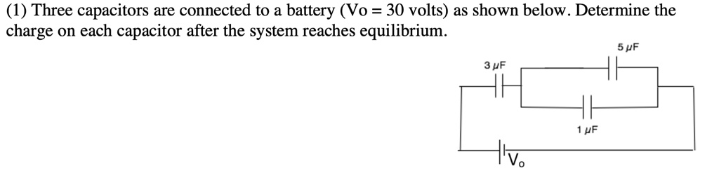 SOLVED: (1) Three capacitors are connected to a battery Vo = 30 volts) as shown below Determine ...