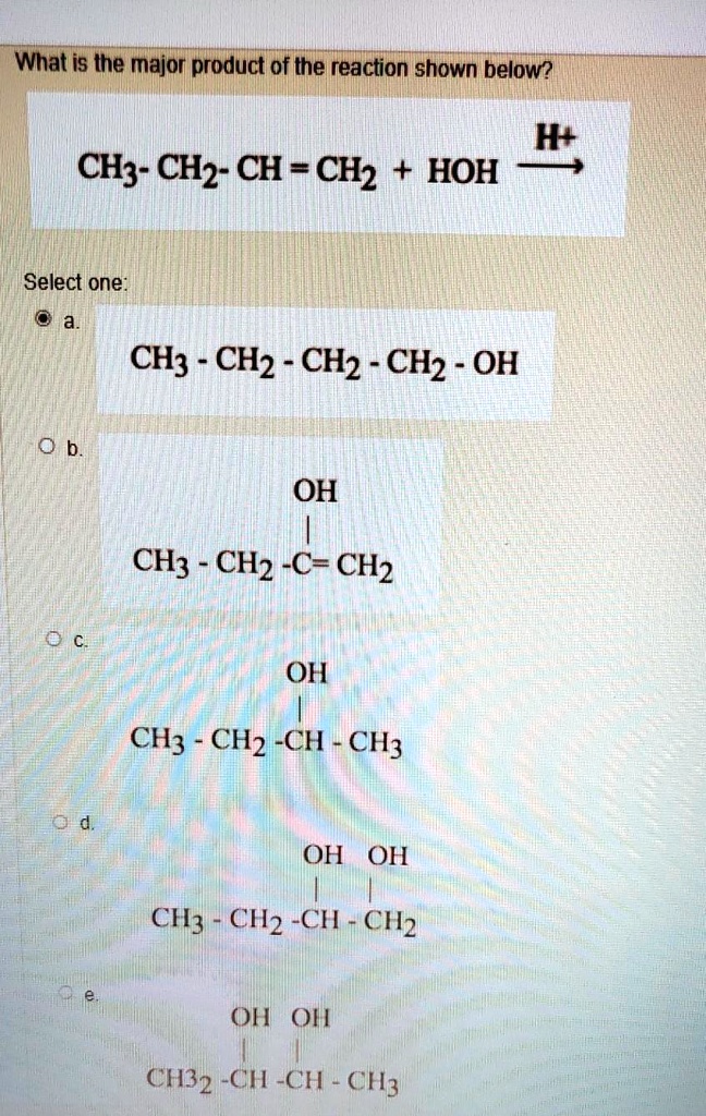 SOLVED: What is the major product of the reaction shown below? # CH3- CHz- CH =| CH2 HOH Select ...