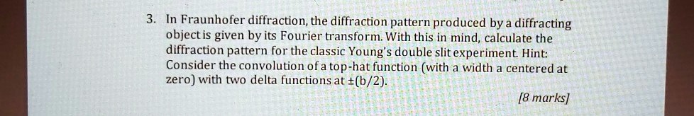 SOLVED: In Fraunhofer diffraction; the diffraction pattern produced bya diffracting objectis ...
