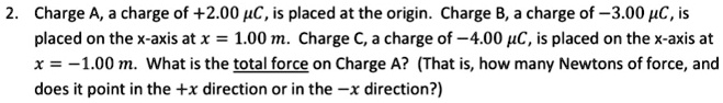 SOLVED: Charge A, charge of +2.00 AC is placed at the origin. Charge B charge of 3.00 pC , is ...
