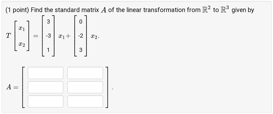 SOLVED: point) Find the standard matrix A of the linear transformation from R2 to R3 given by T1 ...